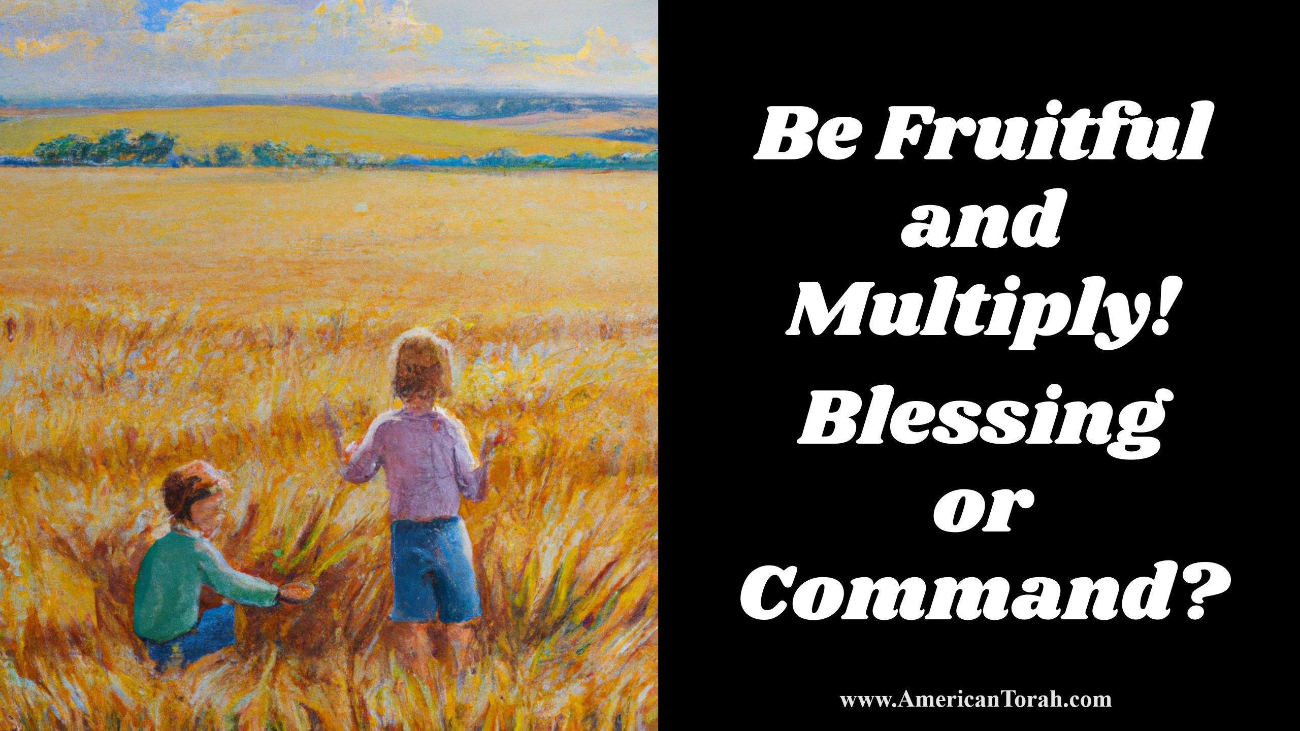Be Fruitful and Multiply! A blessing or a command? - American Torah